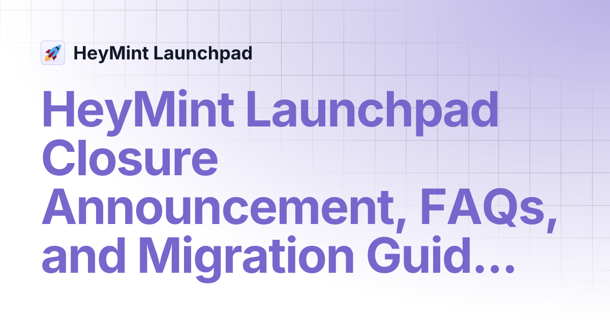 HeyMint Launchpad Closure Announcement, FAQs, and Migration Guide | HeyMint Launchpad
